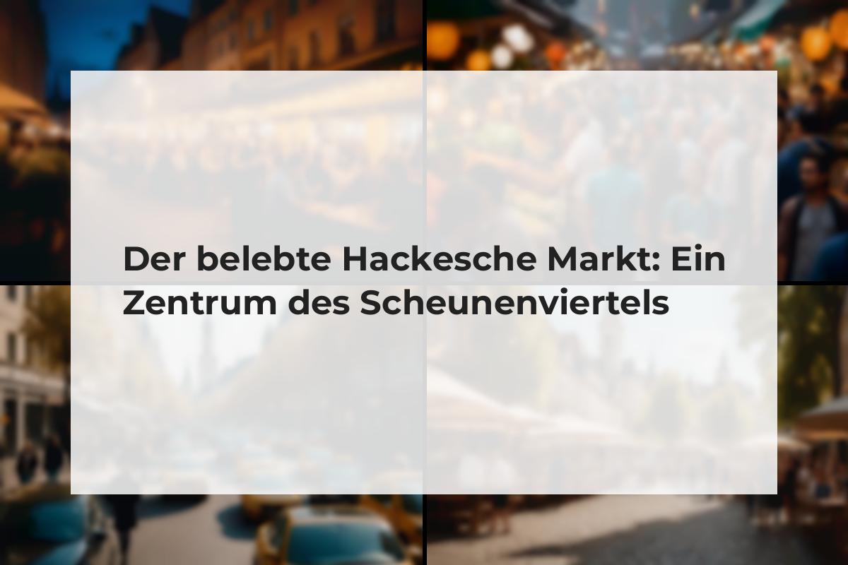 Der belebte Hackesche Markt: Ein Zentrum des Scheunenviertels ...